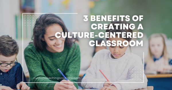 Three Benefits of Creating a Culture-Centered Classroom – Custom ...